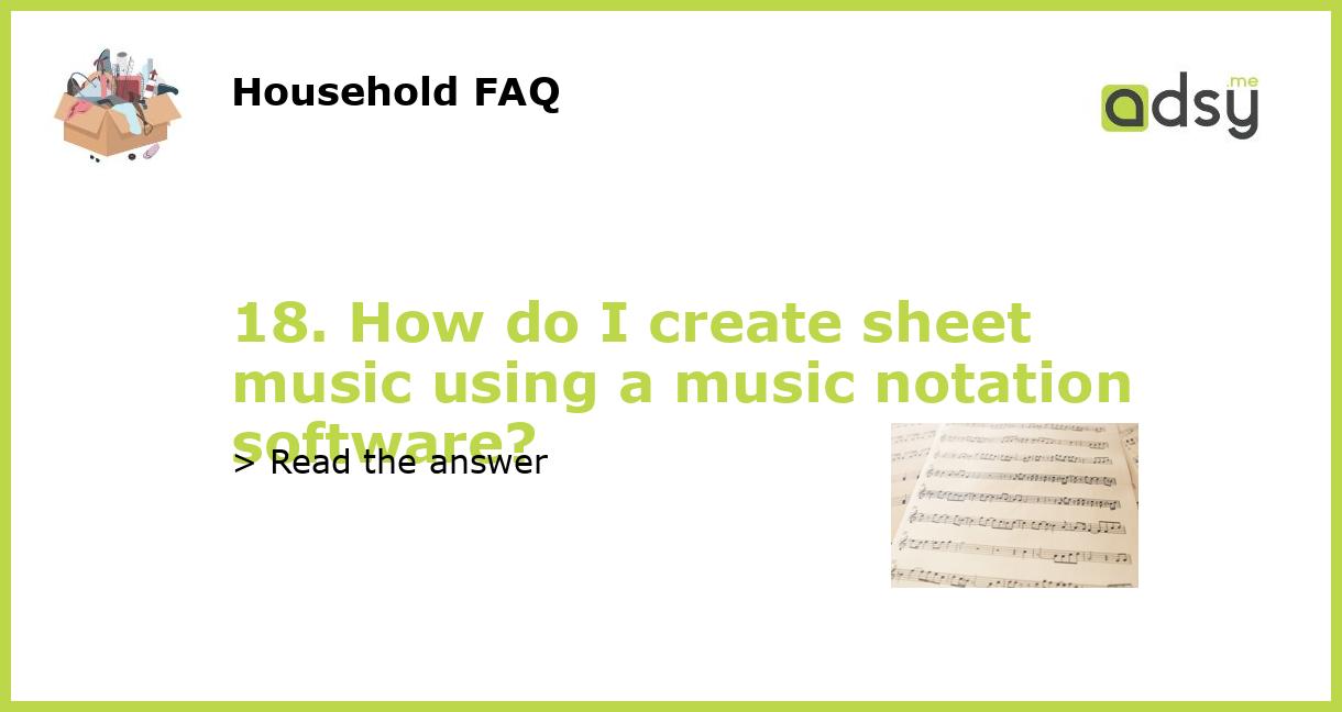 How do I create sheet music using a music notation software?