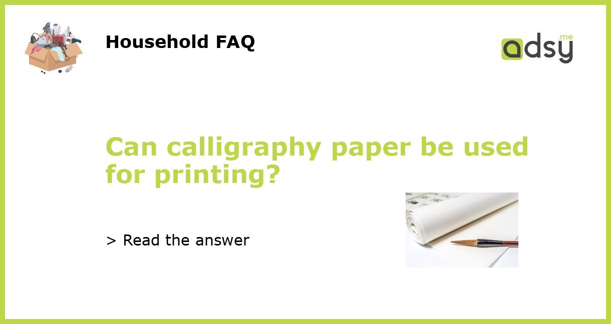 Can calligraphy paper be used for printing?