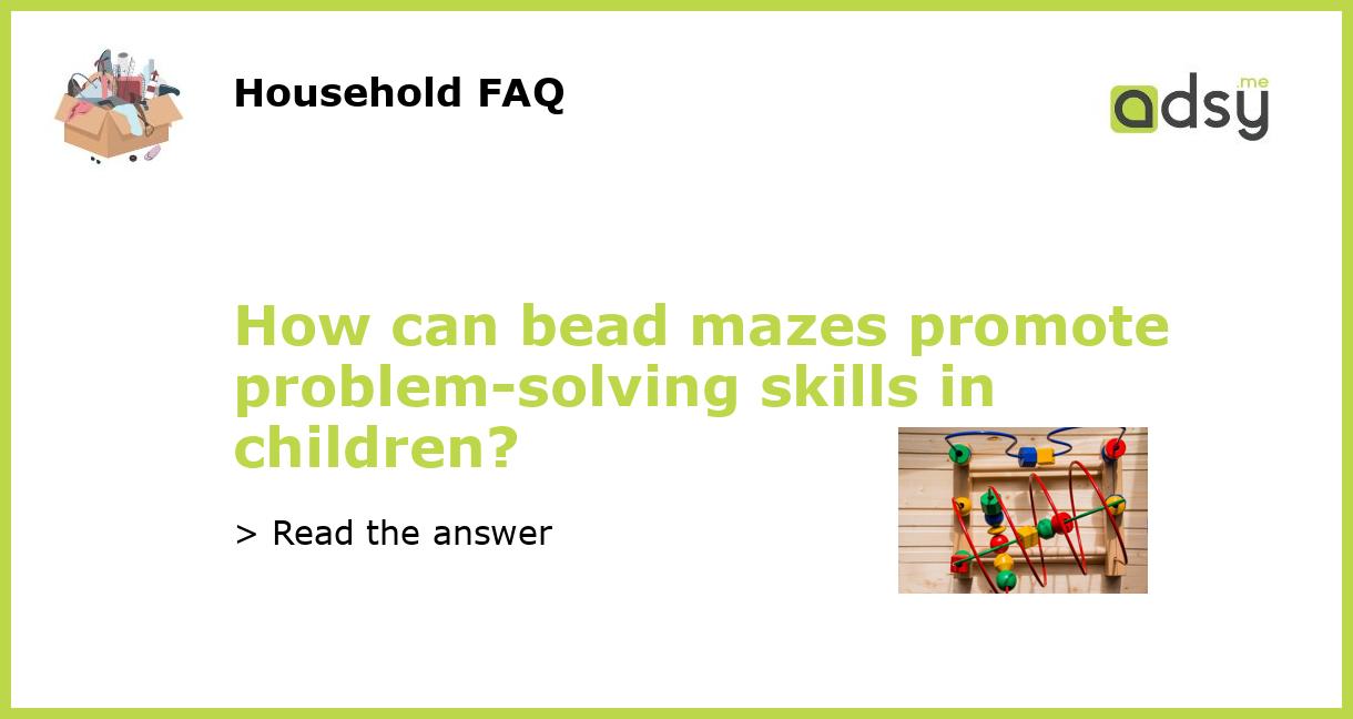 How can bead mazes promote problem-solving skills in children?