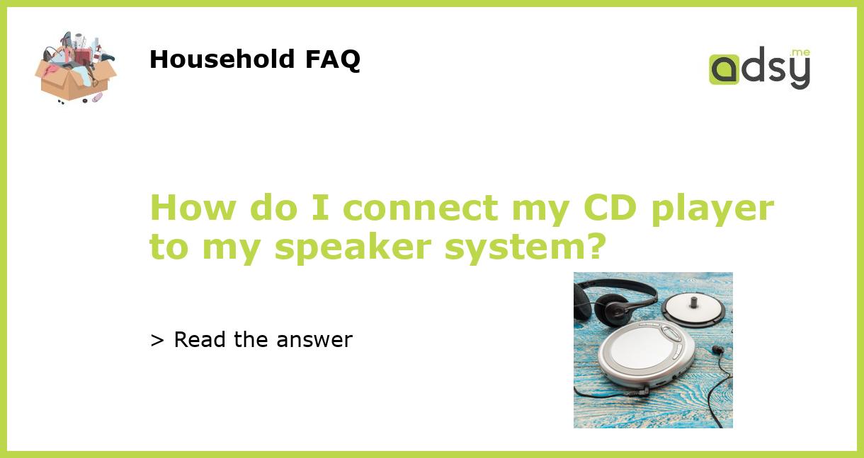 How do I connect my CD player to my speaker system?
