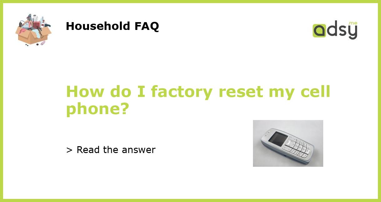 How do I factory reset my cell phone?