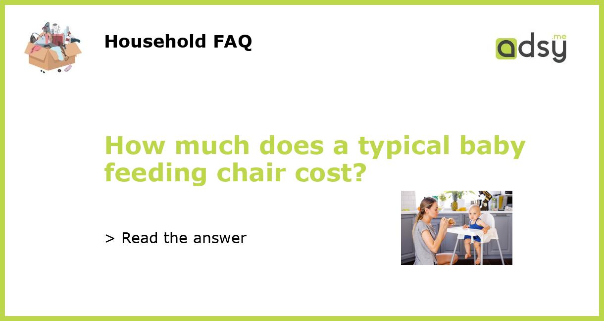 How much does a typical baby feeding chair cost?