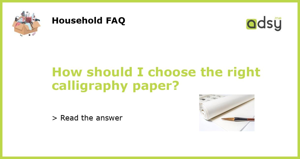 How should I choose the right calligraphy paper?