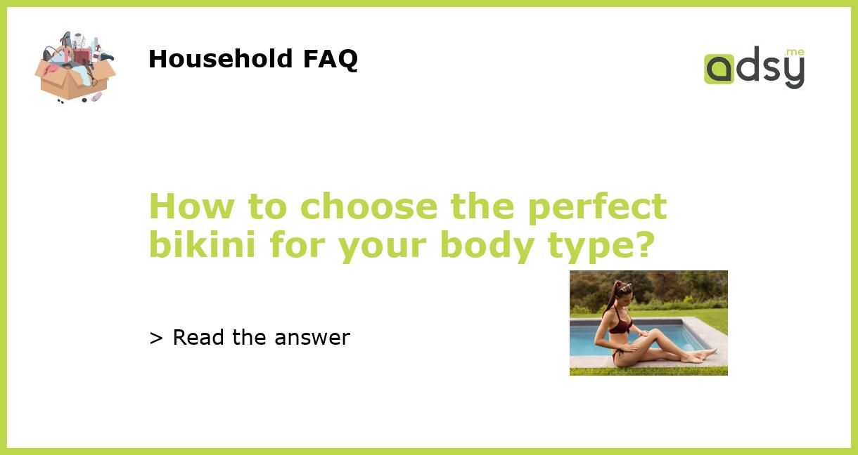 How to choose the perfect bikini for your body type?