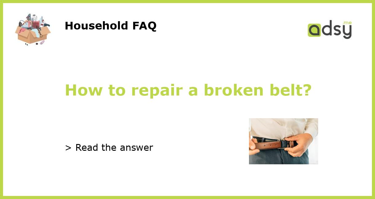 How to repair a broken belt?
