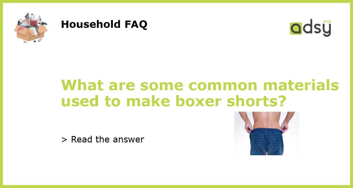What are some common materials used to make boxer shorts?