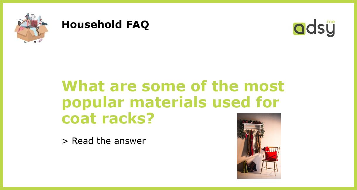 What are some of the most popular materials used for coat racks?