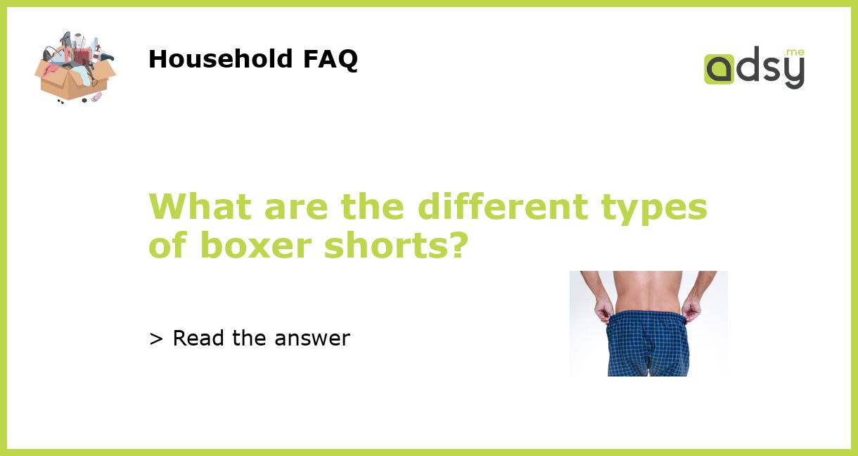What are the different types of boxer shorts?