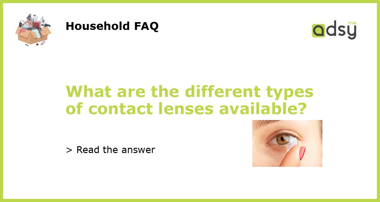 What are the different types of contact lenses available?