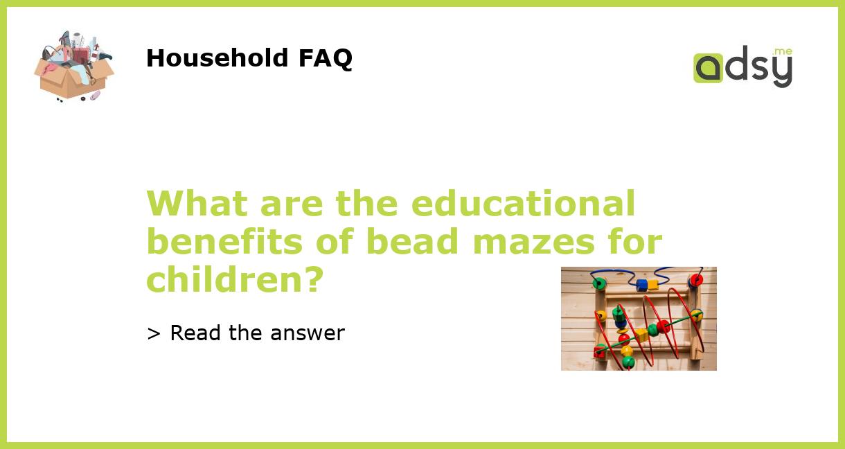 What are the educational benefits of bead mazes for children?