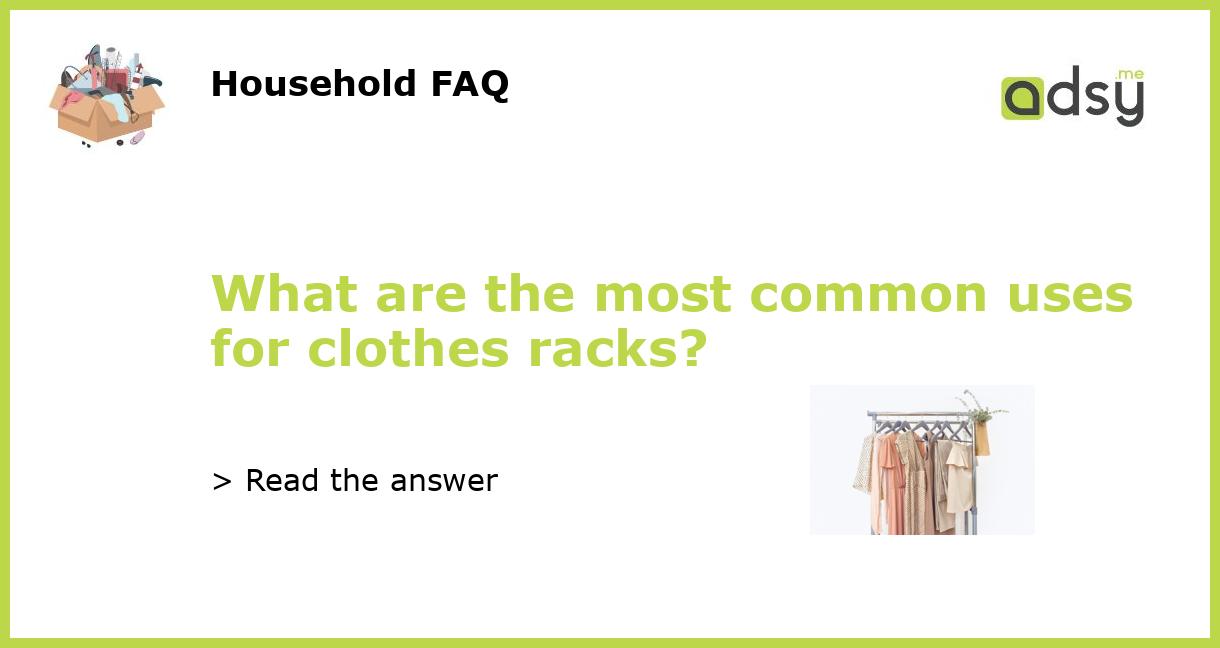 What are the most common uses for clothes racks?