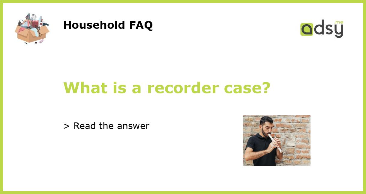 What is a recorder case?