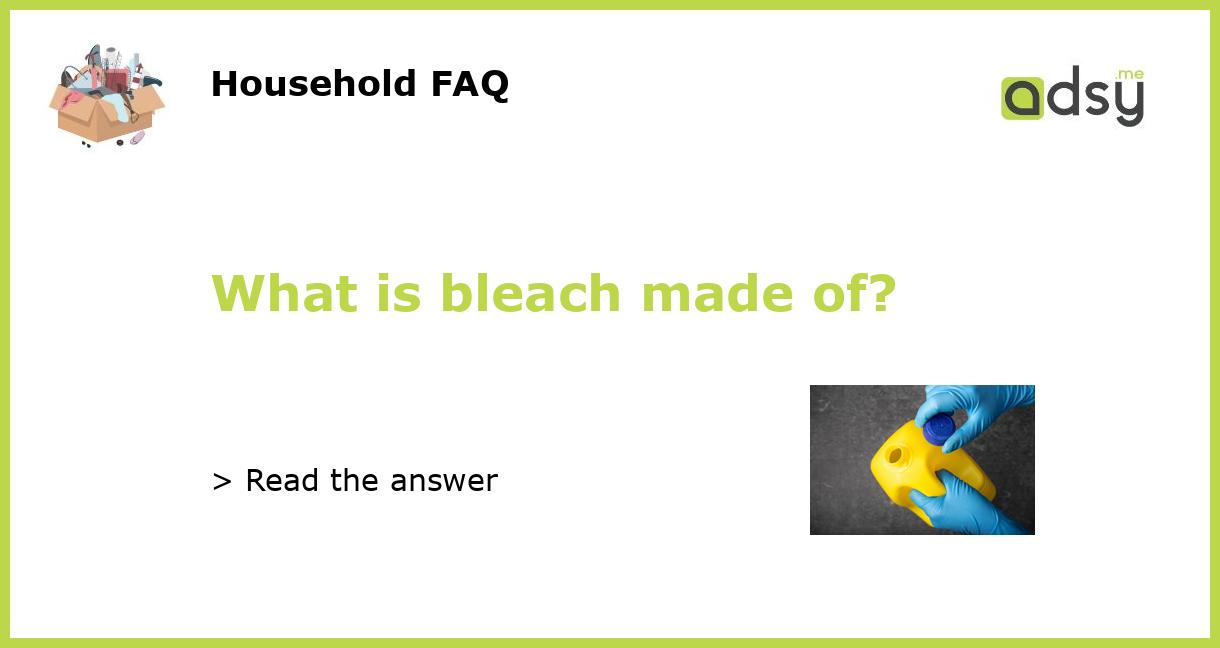What is bleach made of?
