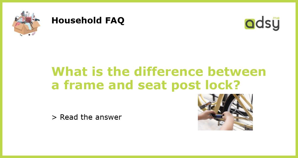 What is the difference between a frame and seat post lock?