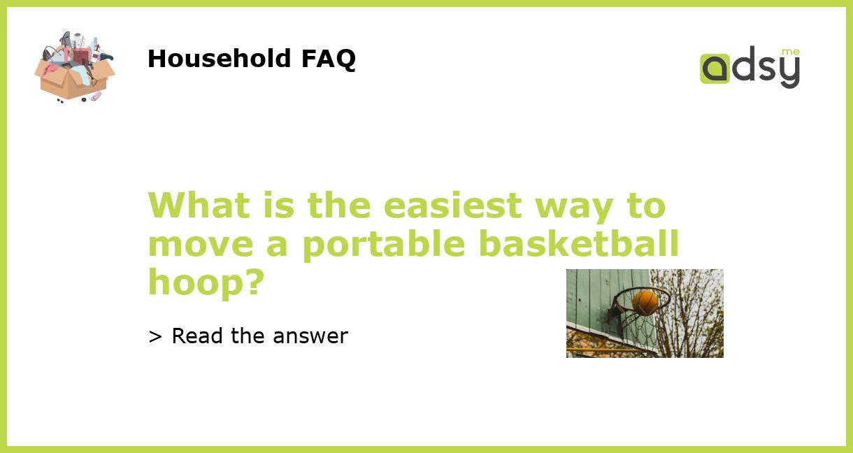What is the easiest way to move a portable basketball hoop? What is the easiest way to move a portable basketball hoop?