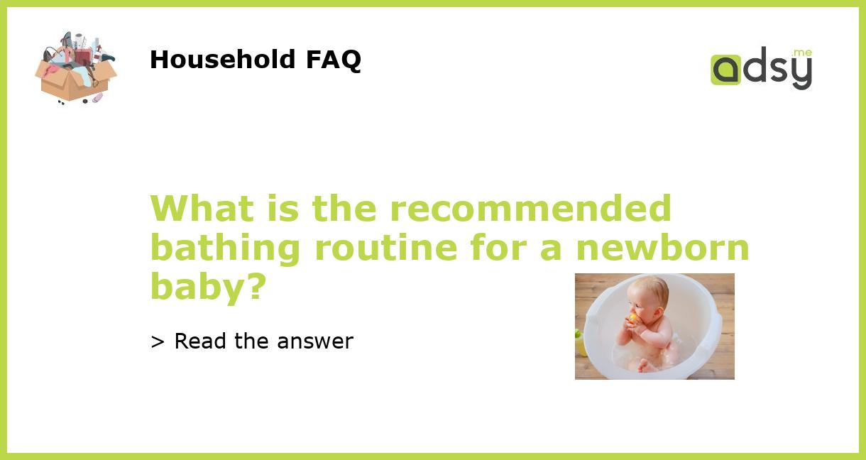 What is the recommended bathing routine for a newborn baby?
