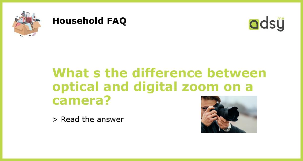 What s the difference between optical and digital zoom on a camera?