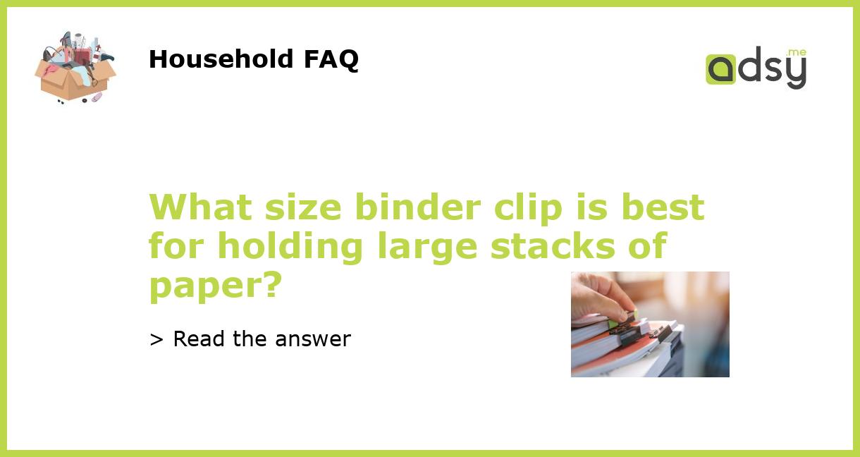What size binder clip is best for holding large stacks of paper?