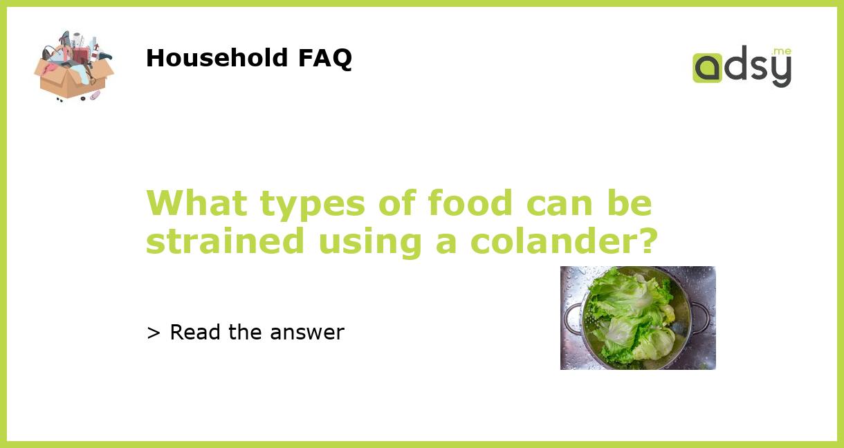 What types of food can be strained using a colander?