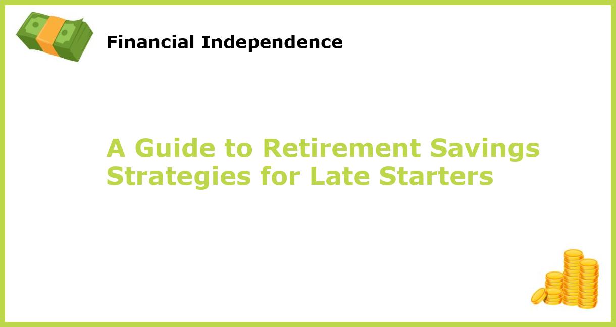 A Guide to Retirement Savings Strategies for Late Starters