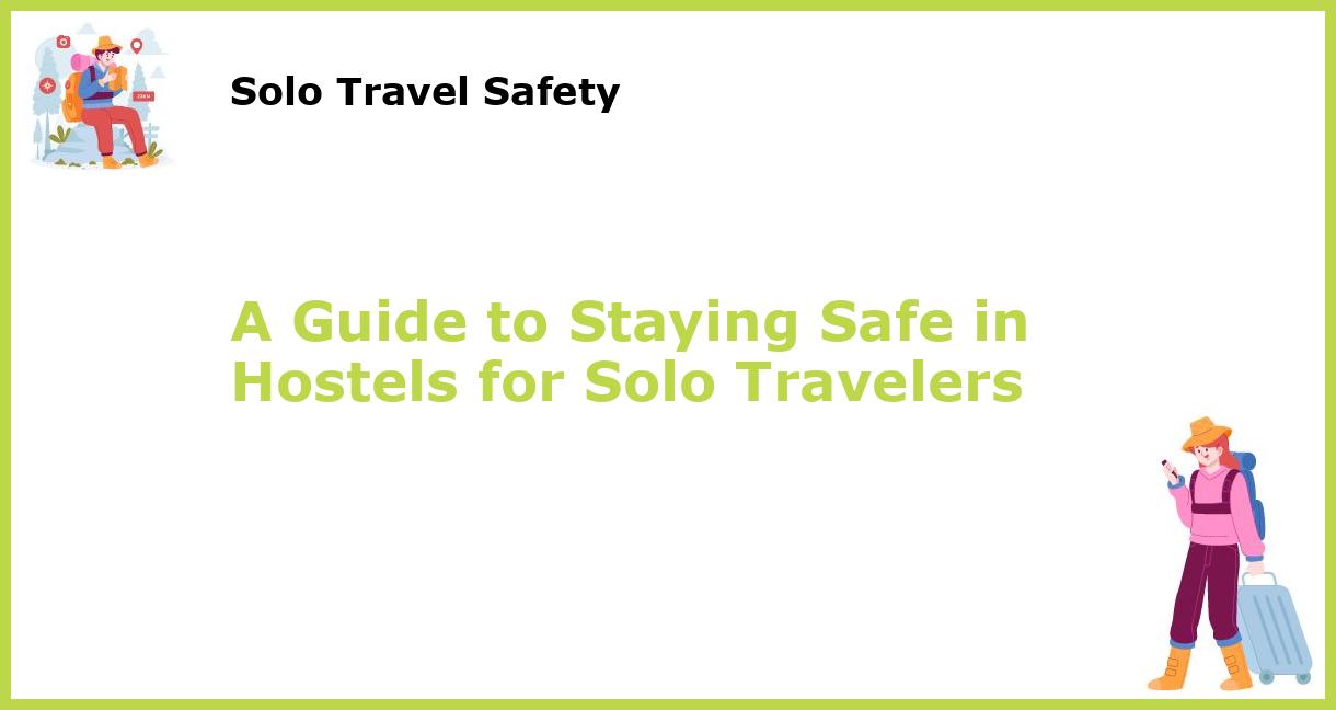 A Guide to Staying Safe in Hostels for Solo Travelers