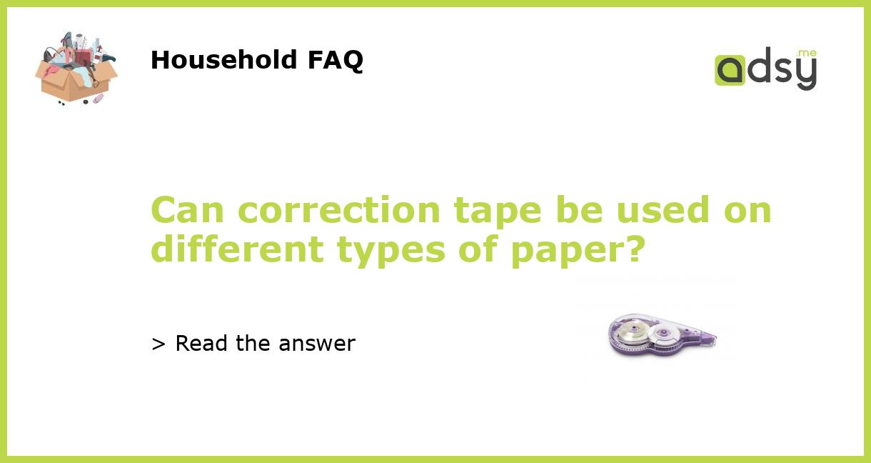 Can correction tape be used on different types of paper?