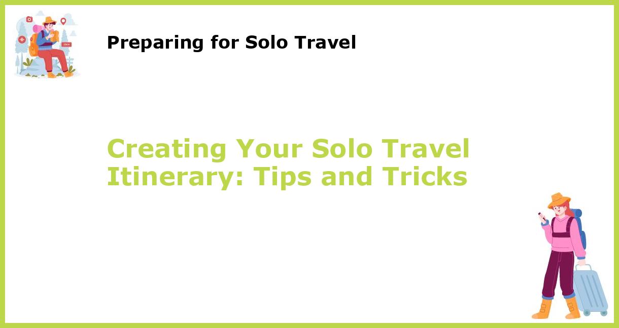 Creating Your Solo Travel Itinerary: Tips and Tricks