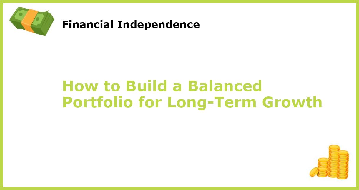 How to Build a Balanced Portfolio for Long-Term Growth