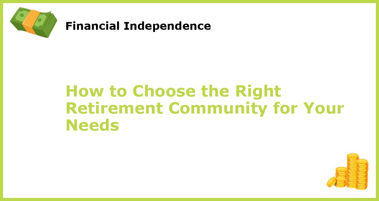 How to Choose the Right Retirement Community for Your Needs