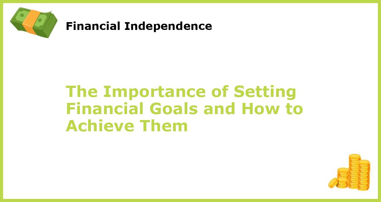 The Importance of Setting Financial Goals and How to Achieve Them