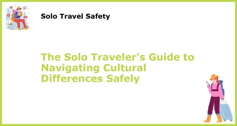 The Solo Traveler's Guide to Navigating Cultural Differences Safely