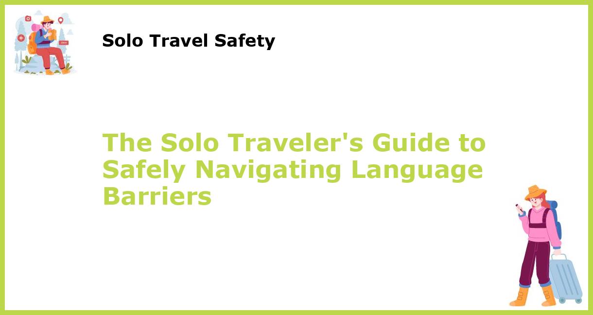 The Solo Traveler's Guide to Safely Navigating Language Barriers
