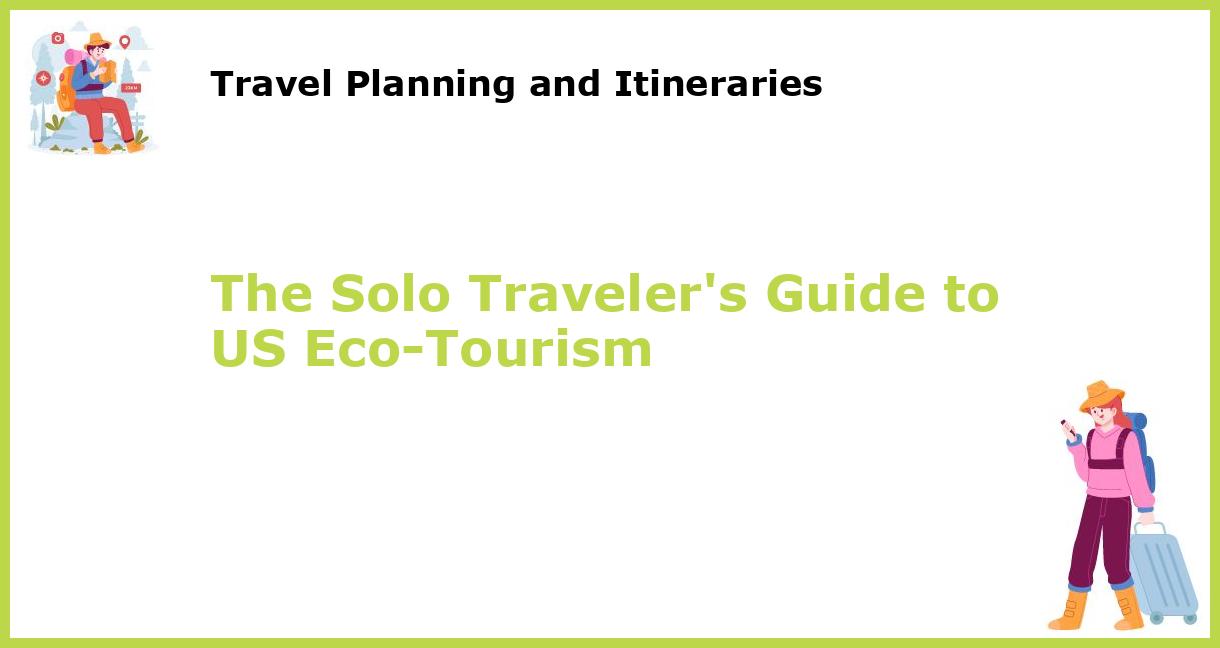The Solo Traveler's Guide to US Eco-Tourism