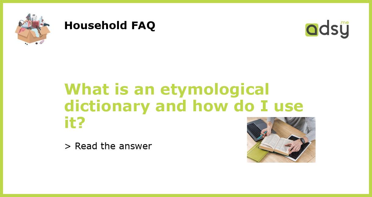 What is an etymological dictionary and how do I use it?