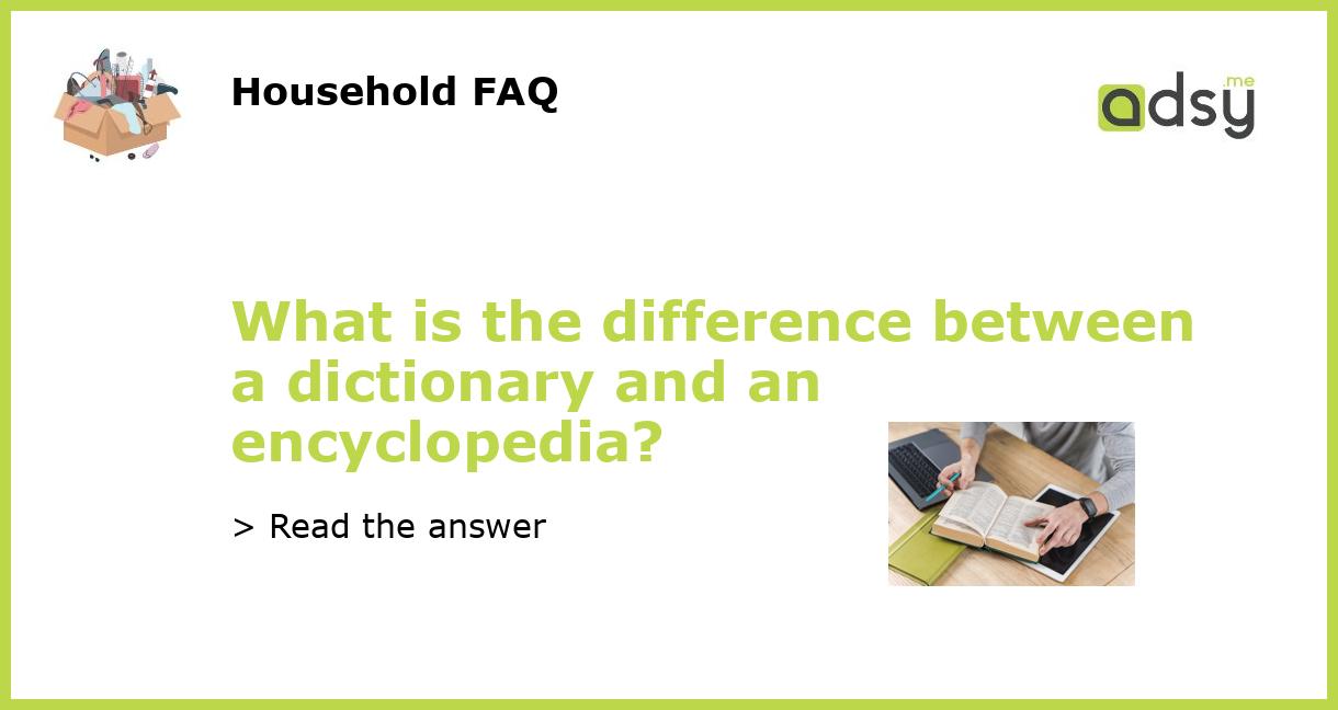 What is the difference between a dictionary and an encyclopedia?