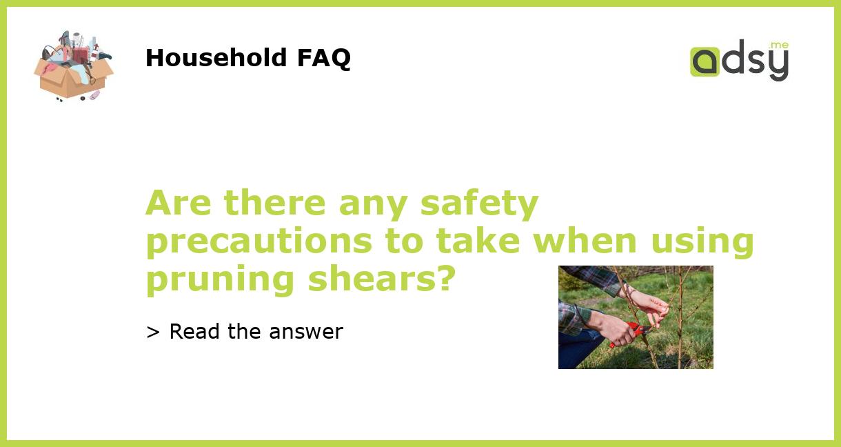 Are there any safety precautions to take when using pruning shears?