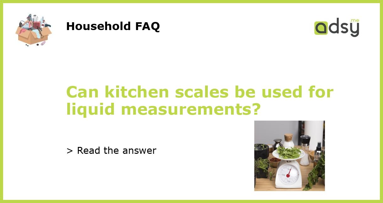 Can kitchen scales be used for liquid measurements?
