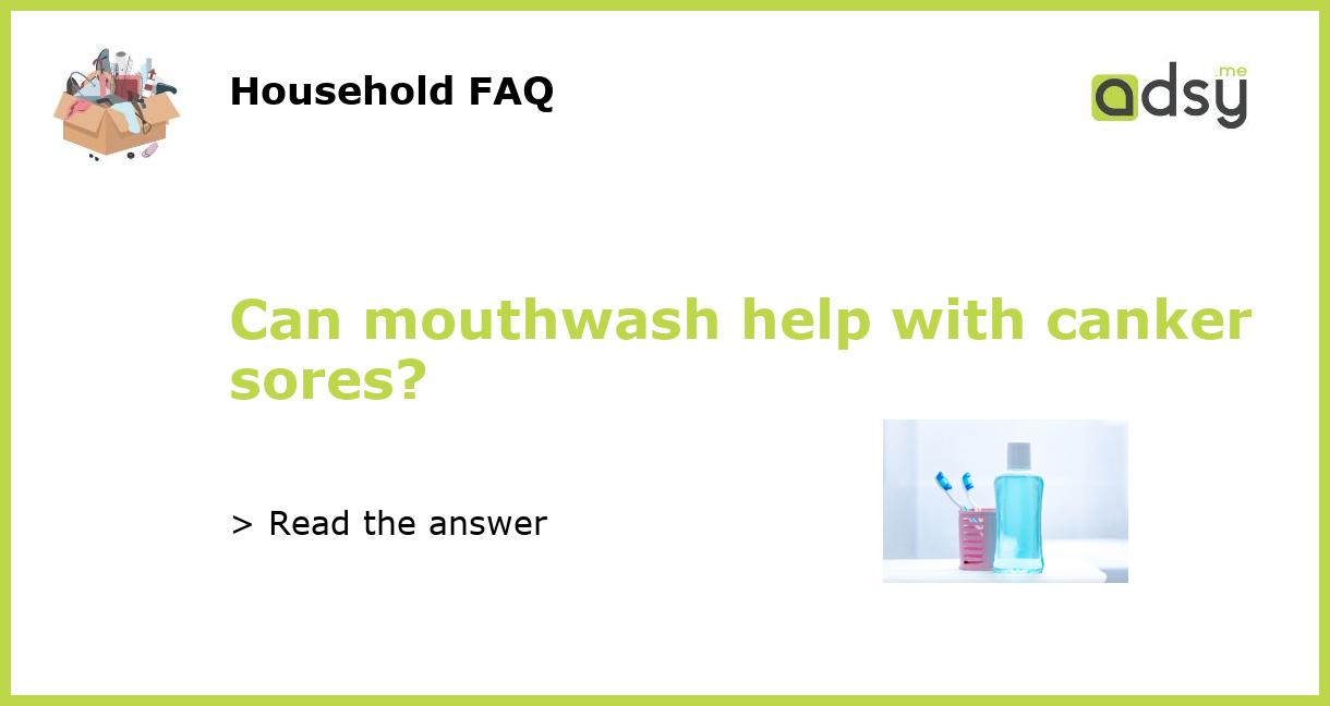 Can mouthwash help with canker sores? Can mouthwash help with canker sores?