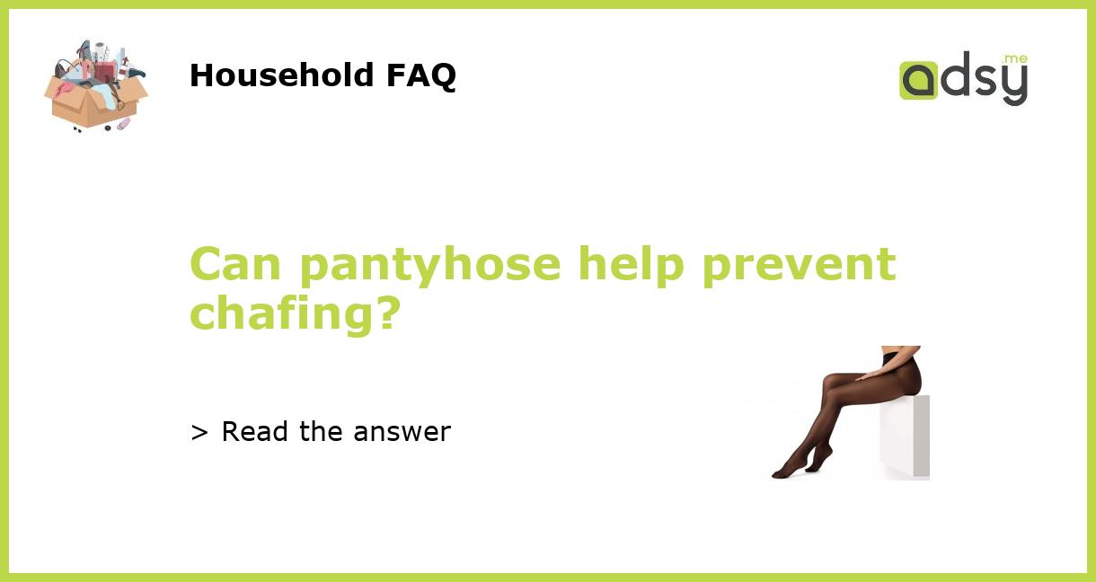 Can pantyhose help prevent chafing?
