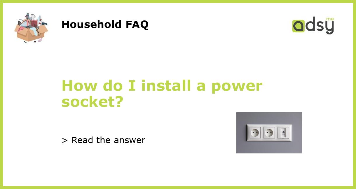How do I install a power socket?