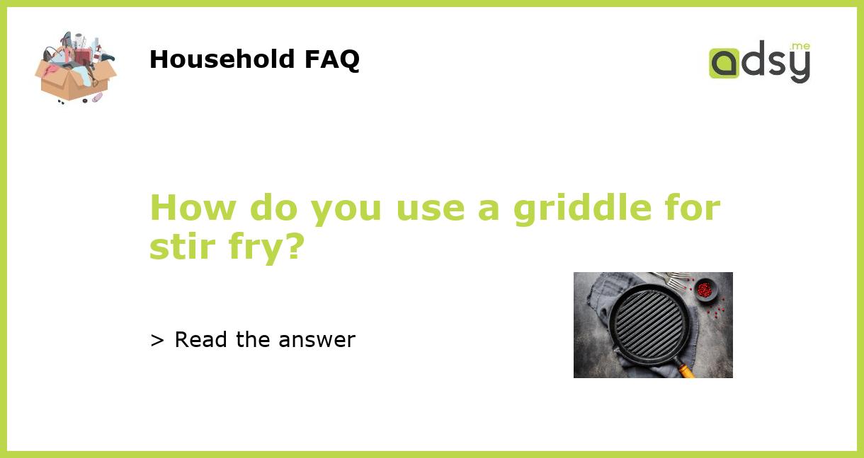How Do You Use A Griddle For Stir Fry
