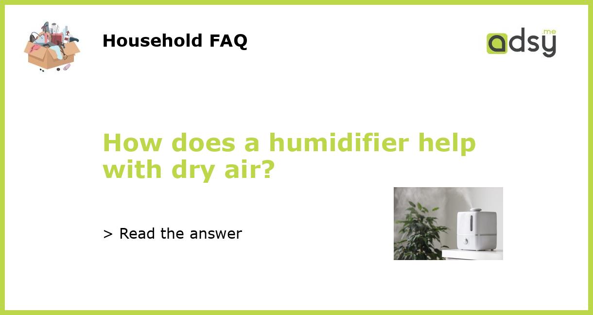 How does a humidifier help with dry air?