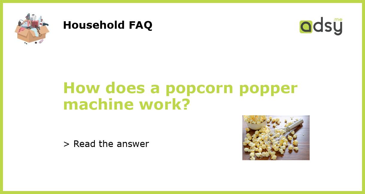 How does a popcorn popper machine work?