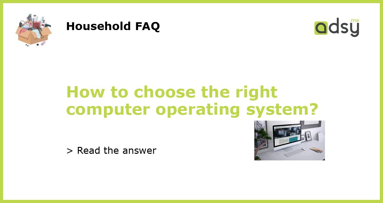 How to choose the right computer operating system?