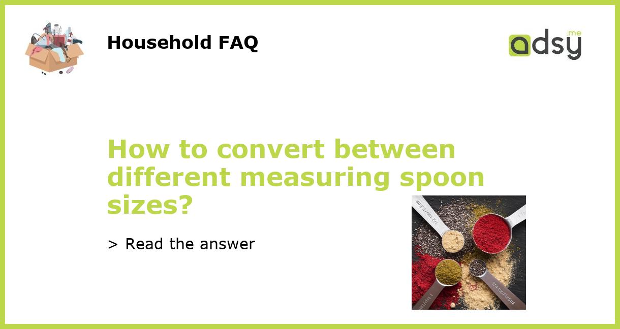 How to convert between different measuring spoon sizes? How to convert between different measuring spoon sizes?