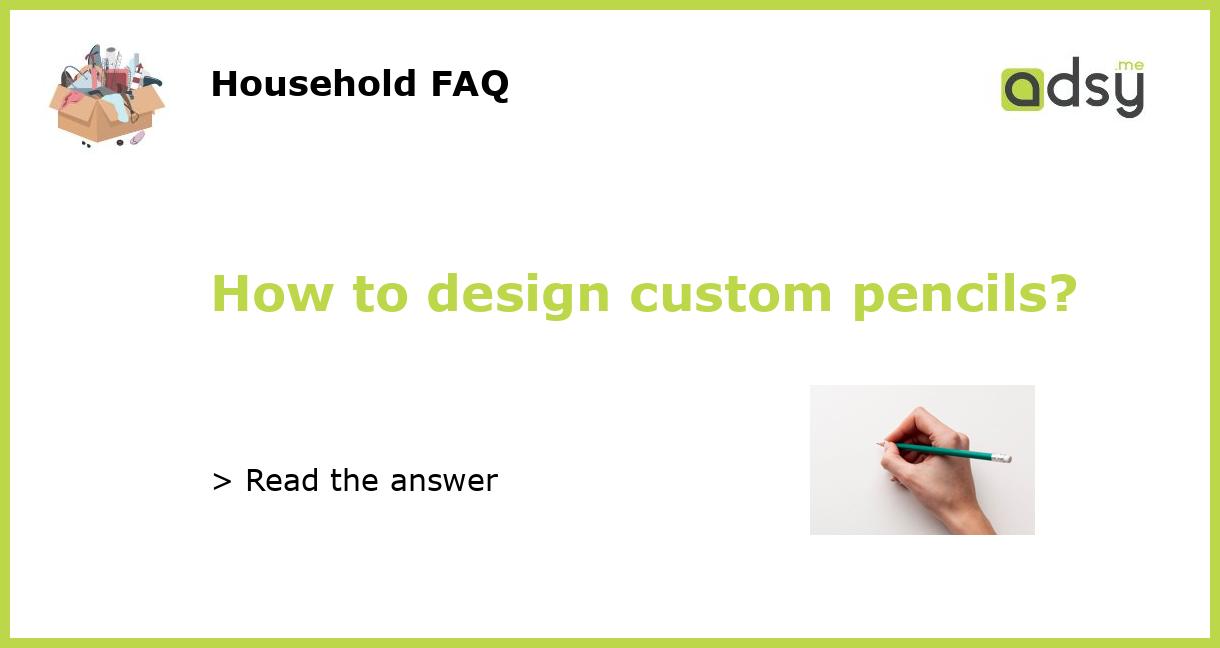 How to design custom pencils?
