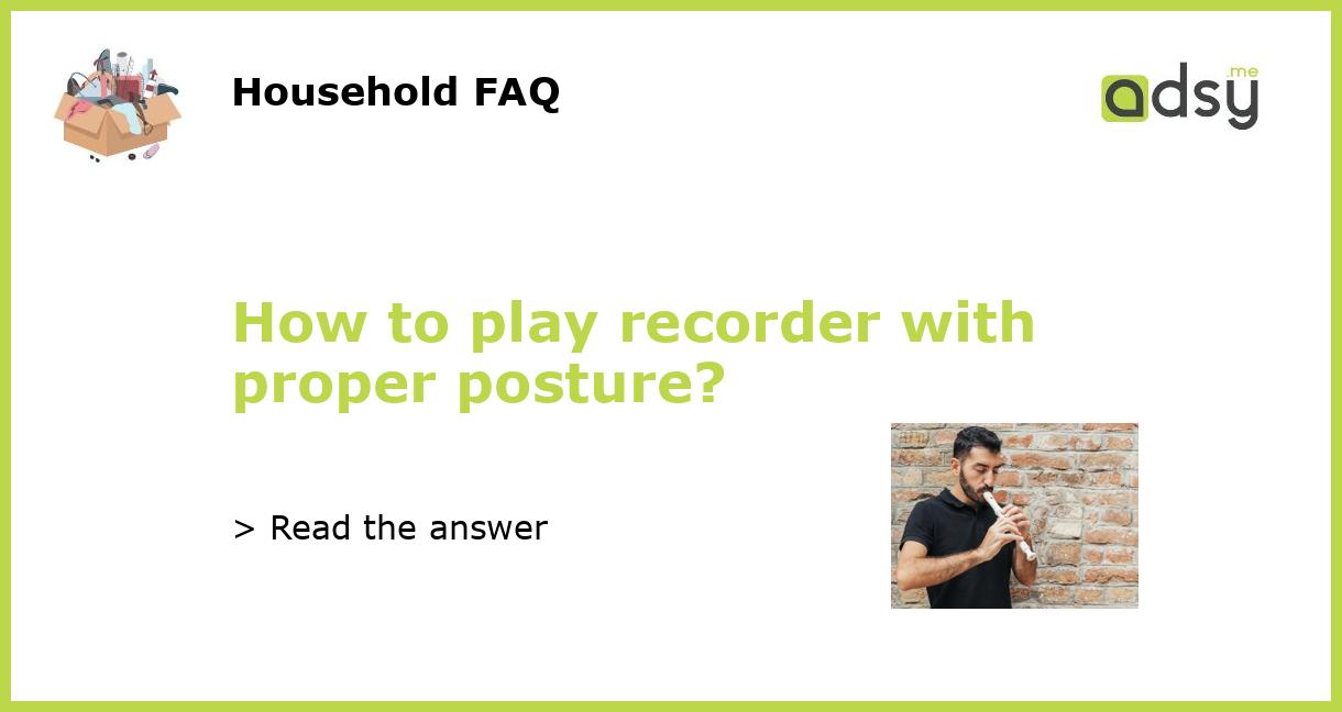 How to play recorder with proper posture?