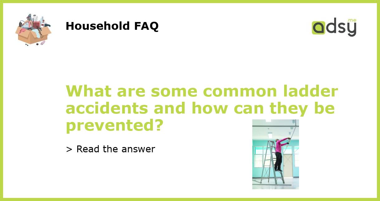 What are some common ladder accidents and how can they be prevented?