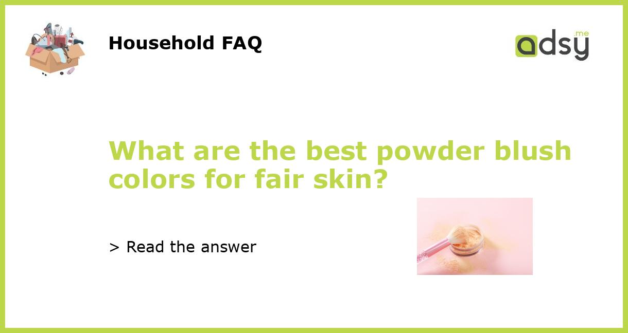 What are the best powder blush colors for fair skin?