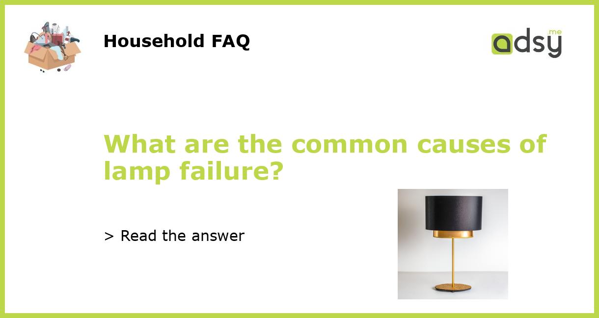 What are the common causes of lamp failure?